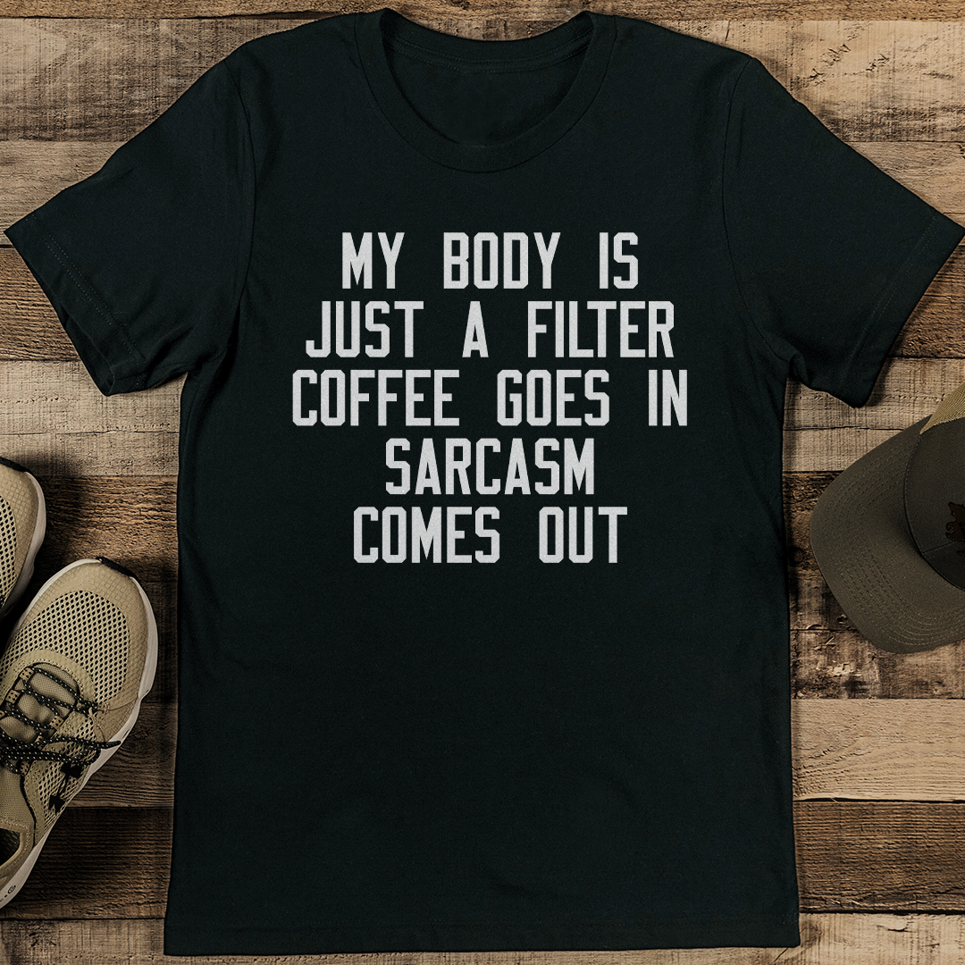 My Body Is Just A Filter Coffee Goes In Sarcasm Somes Out Te | Inspire ...