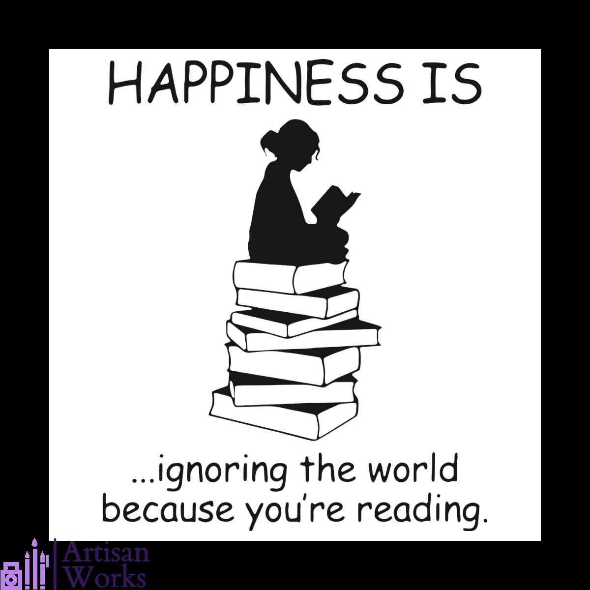 Happiness Is Ignoring The World Because Youre Reading Svg, T - Inspire ...