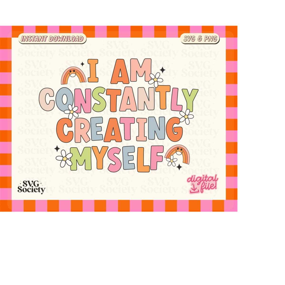 I Am Constantly Creating Myself SVG PNG File, Trendy Mental - Inspire ...