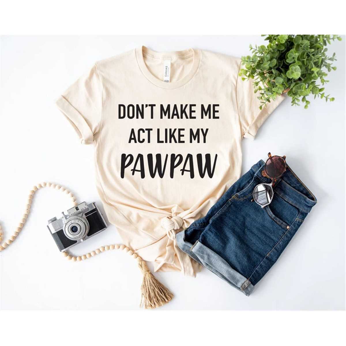 Don't Make Me Act Like My Paw Paw Tee, Funny T-shirt, Daddy | Inspire ...