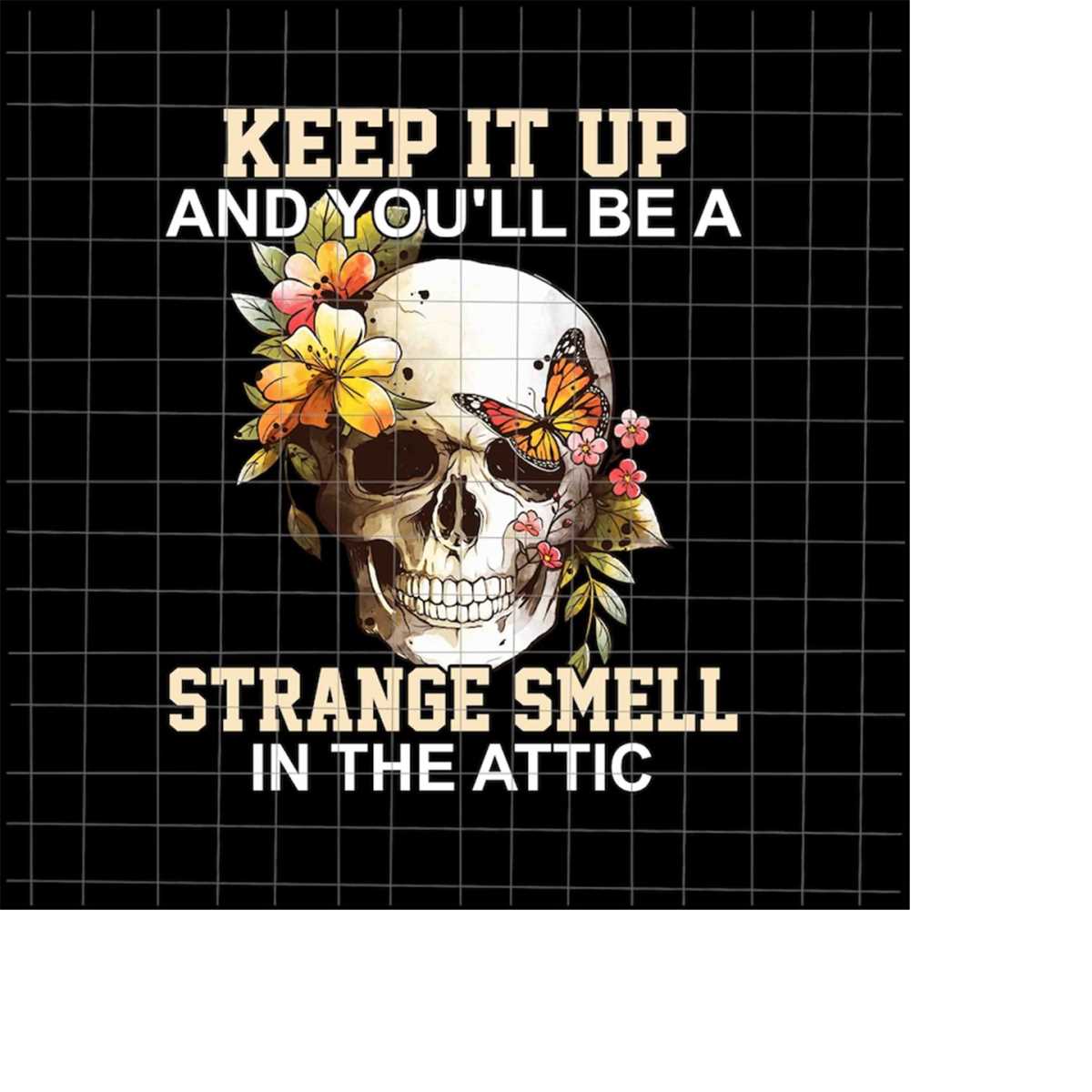 Keep It Up And You'll Be A Strange Smell In The Attic Png, S | Inspire ...