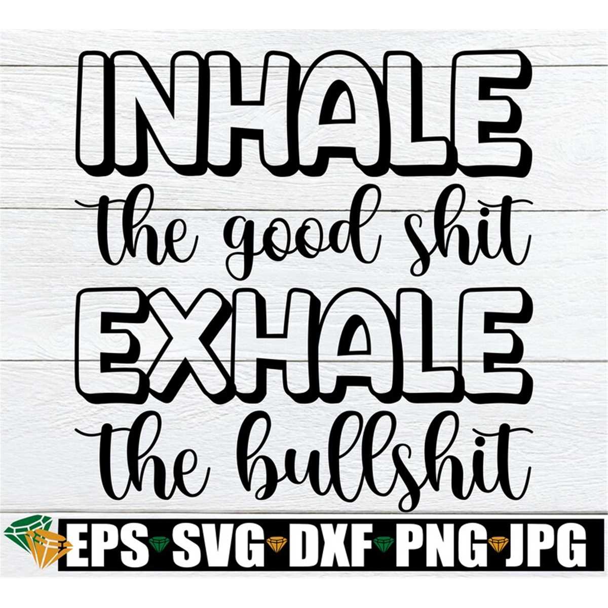 Inhale the Good Shit Exhale the Bullshit SVG, Bullshit svg, | Inspire ...
