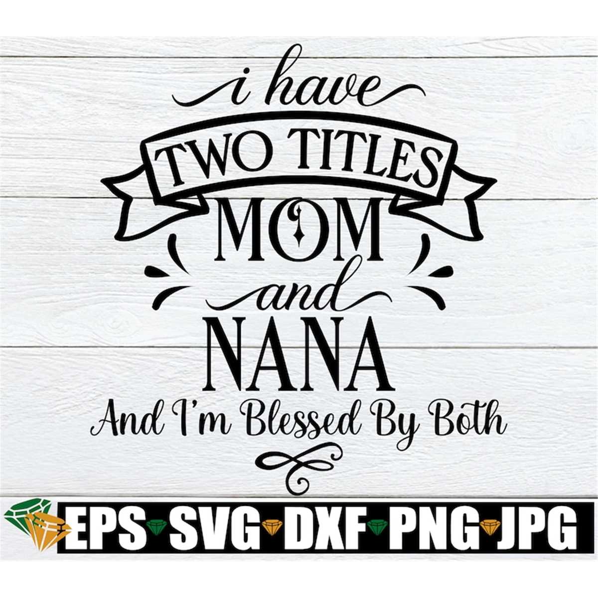 I Have Two Titles Mom And Nana And I'm Blessed By Both, Nana | Inspire Uplift
