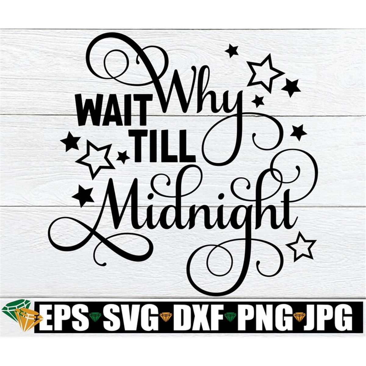 Why Wait Till Midnight, New Years Eve, New Year svg, New Yea | Inspire ...