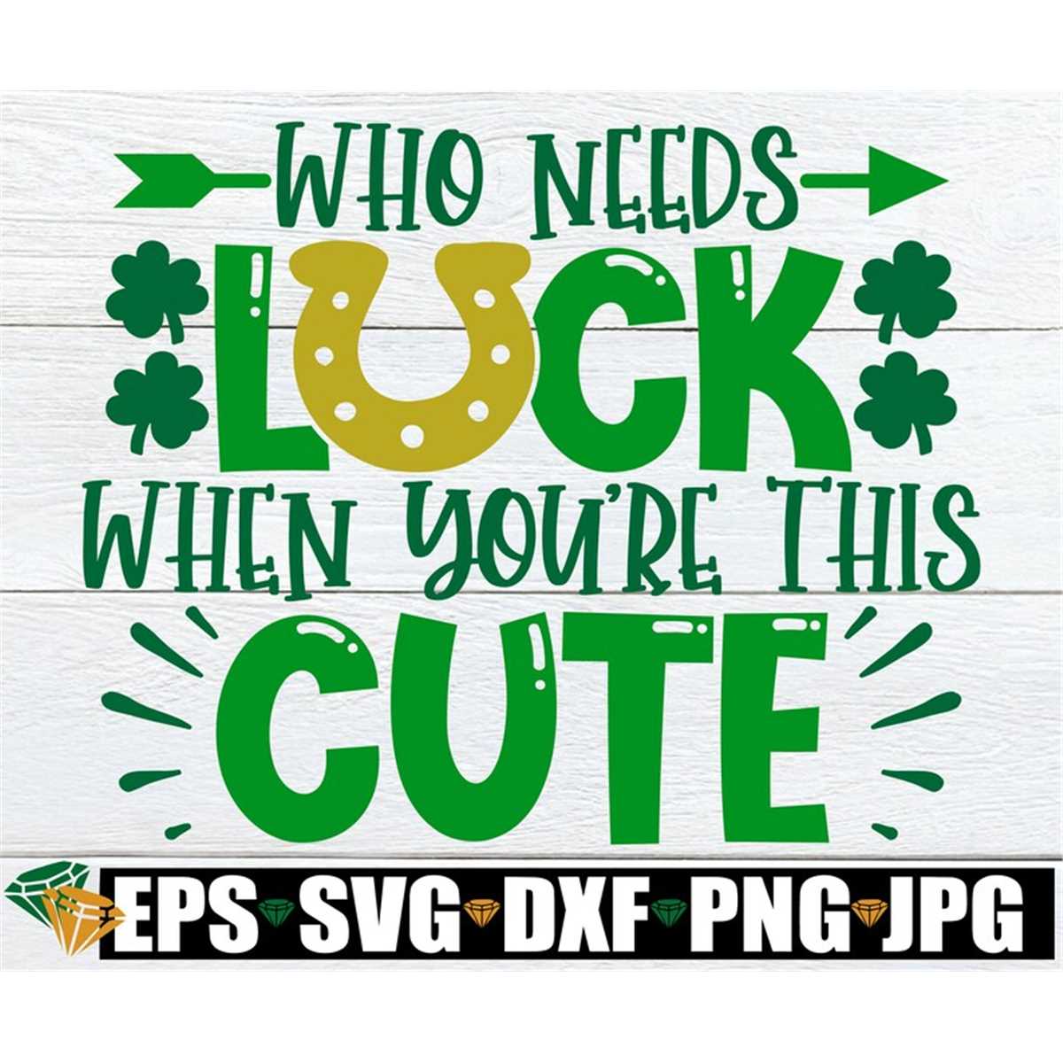 Who Needs Luck When You're This Cute, St. Patrick's Day svg, - Inspire ...