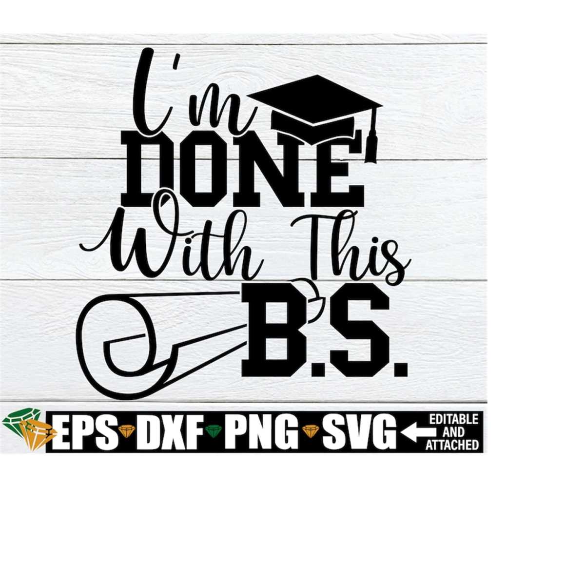 I'm Done With This B.S., Bachelor's Degree, Graduation svg, | Inspire ...