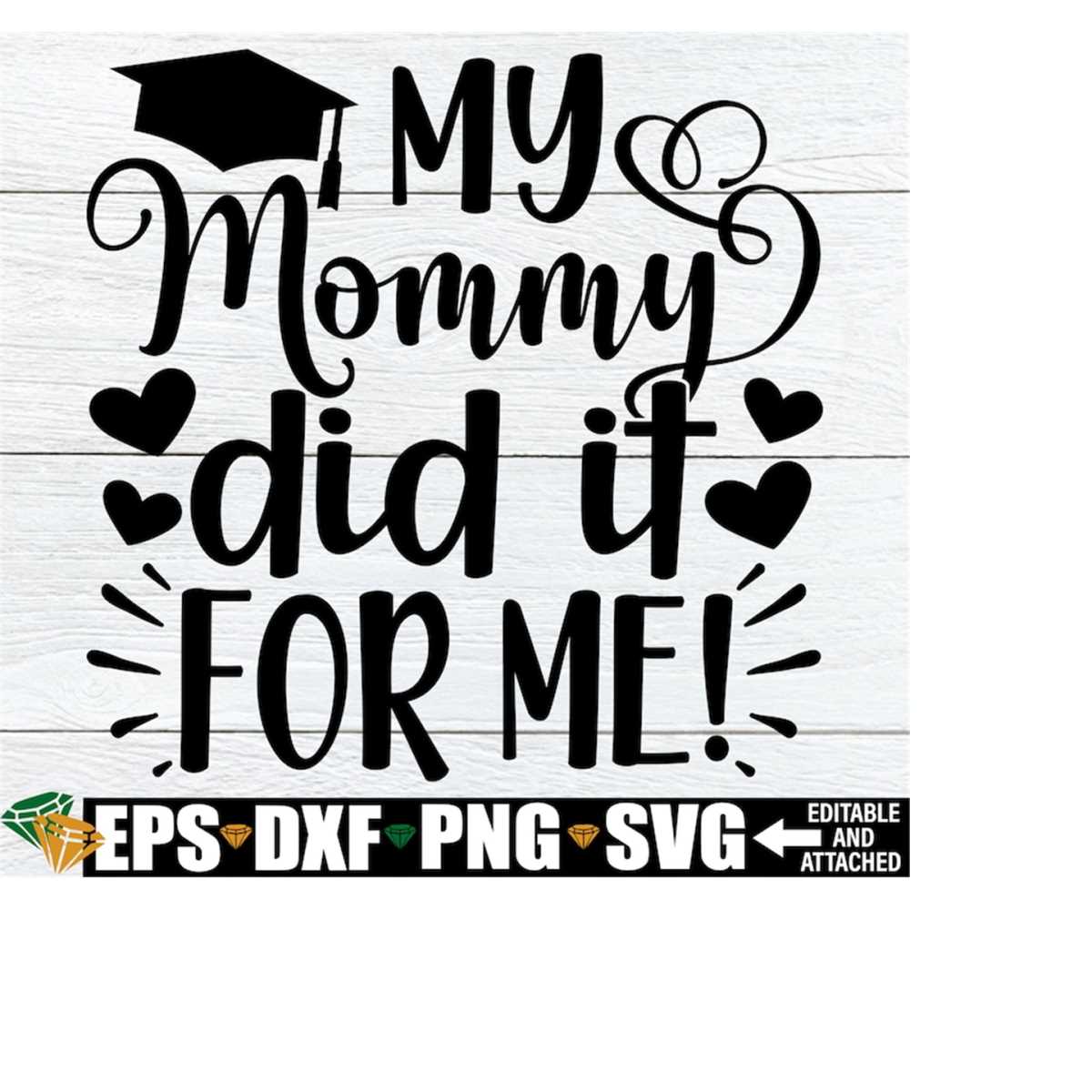 My Mommy Did It For Me, Mom Graduation svg, Graduation svg, | Inspire ...