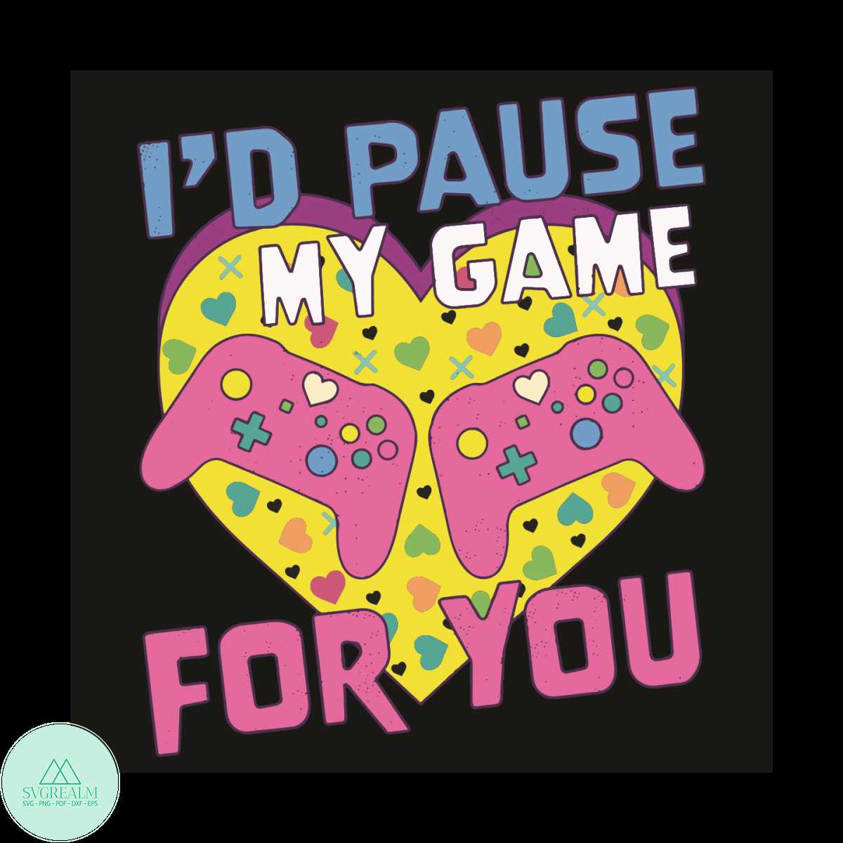 I Would Pause My Game For You Svg, Valentine Svg, Game Svg, | Inspire ...