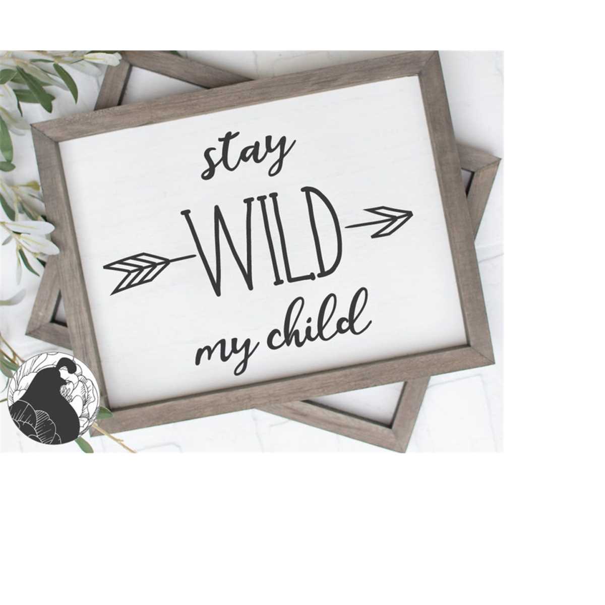 Stay Wild My Child svg, Baby Boy svg, Baby Girl svg, Nursery | Inspire ...