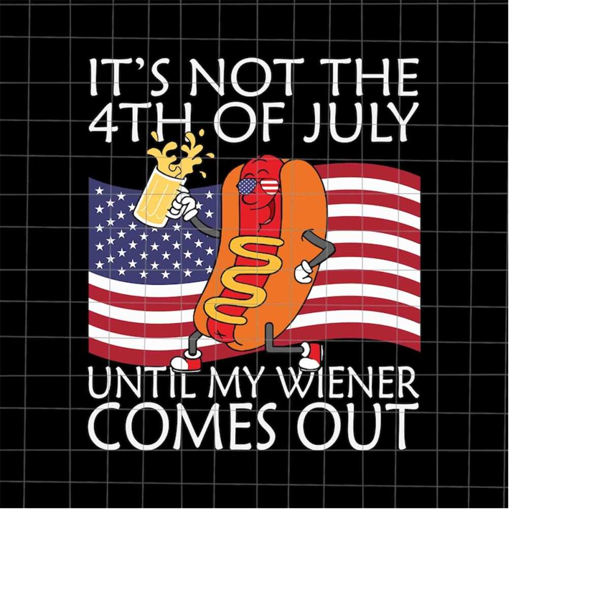 It's Not The 4th Of July Until My Weiner Comes Out Svg, Hot | Inspire ...
