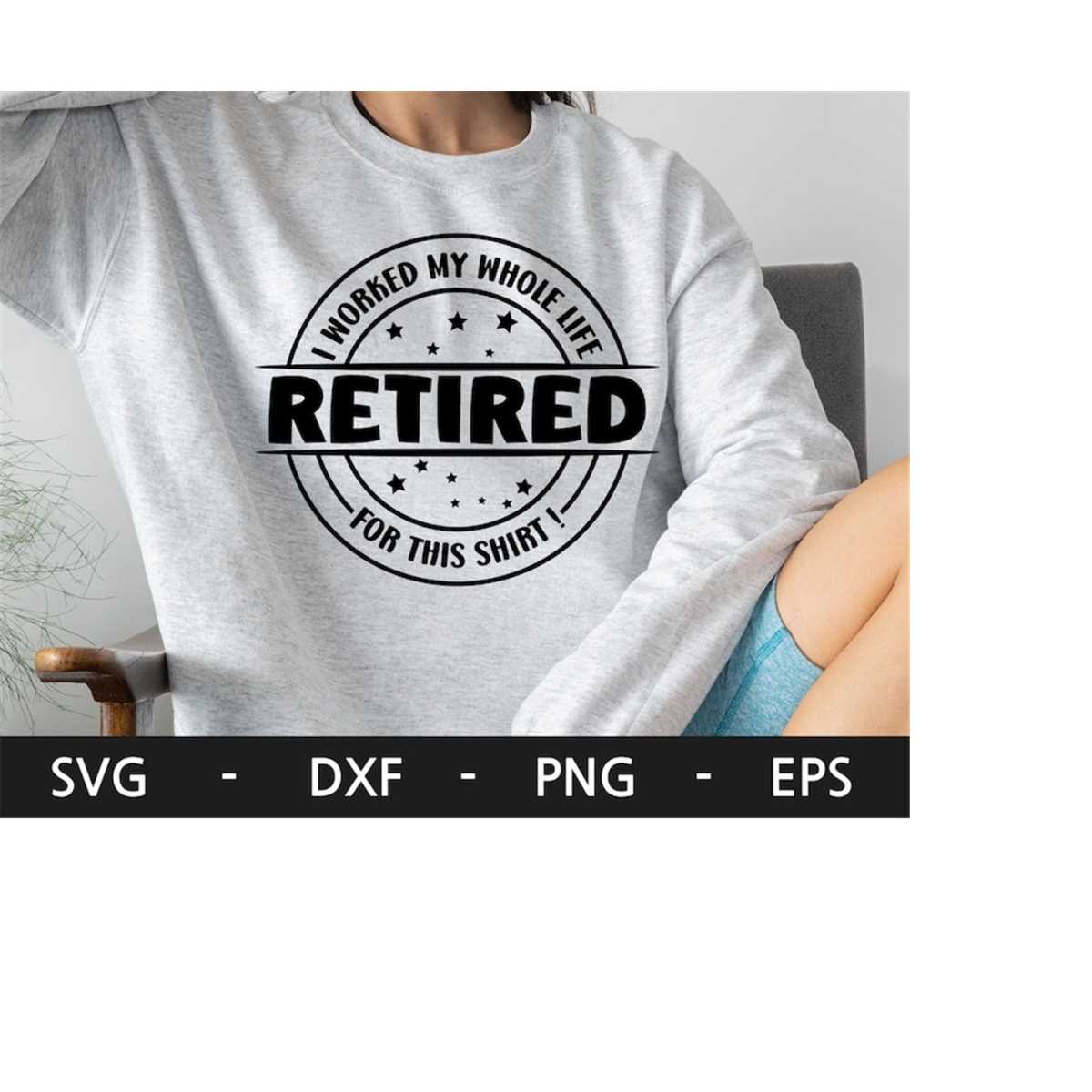 Retired svg,I worked my whole life for this shirt svg,retire | Inspire ...