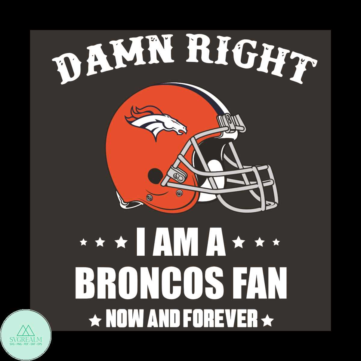 Damn Right I Am A Broncos Fan Now And Forever Svg, Sport Svg - Inspire ...