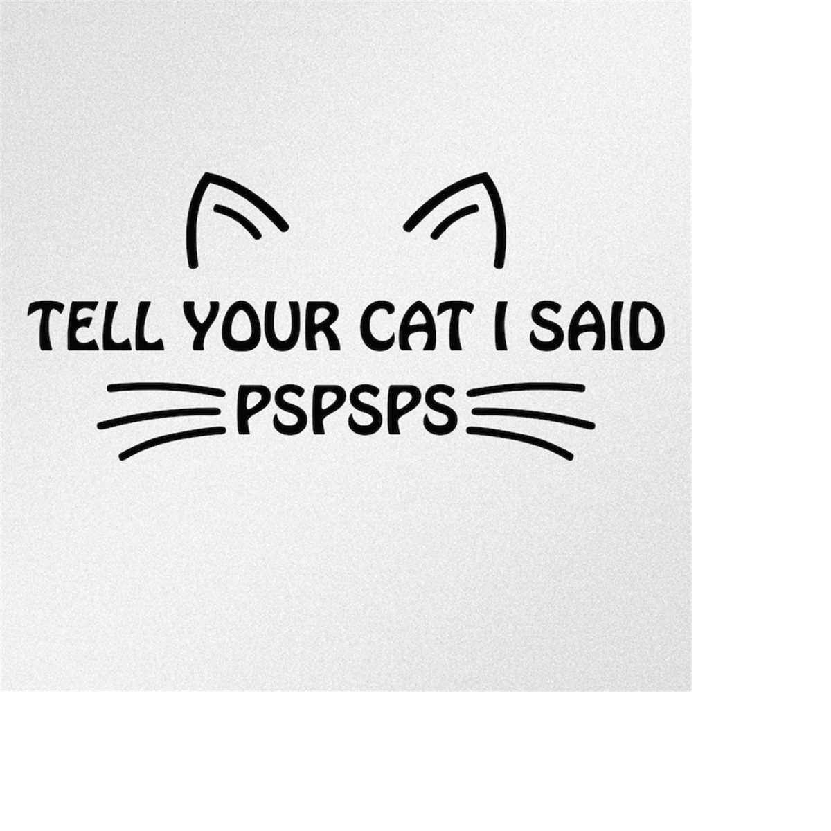 Tell Your Cat I Said Pspsps Vinyl Decal Sticker | Inspire Uplift