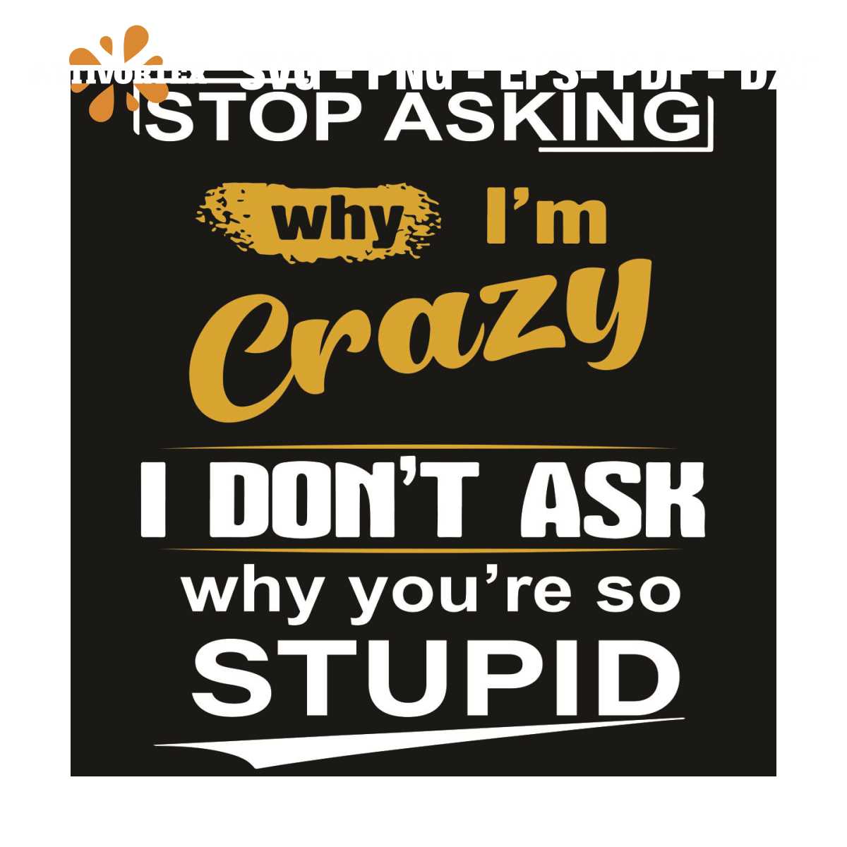 Stop Asking Why I Am Crazy Svg, Trending Svg, Stop Asking sv | Inspire ...