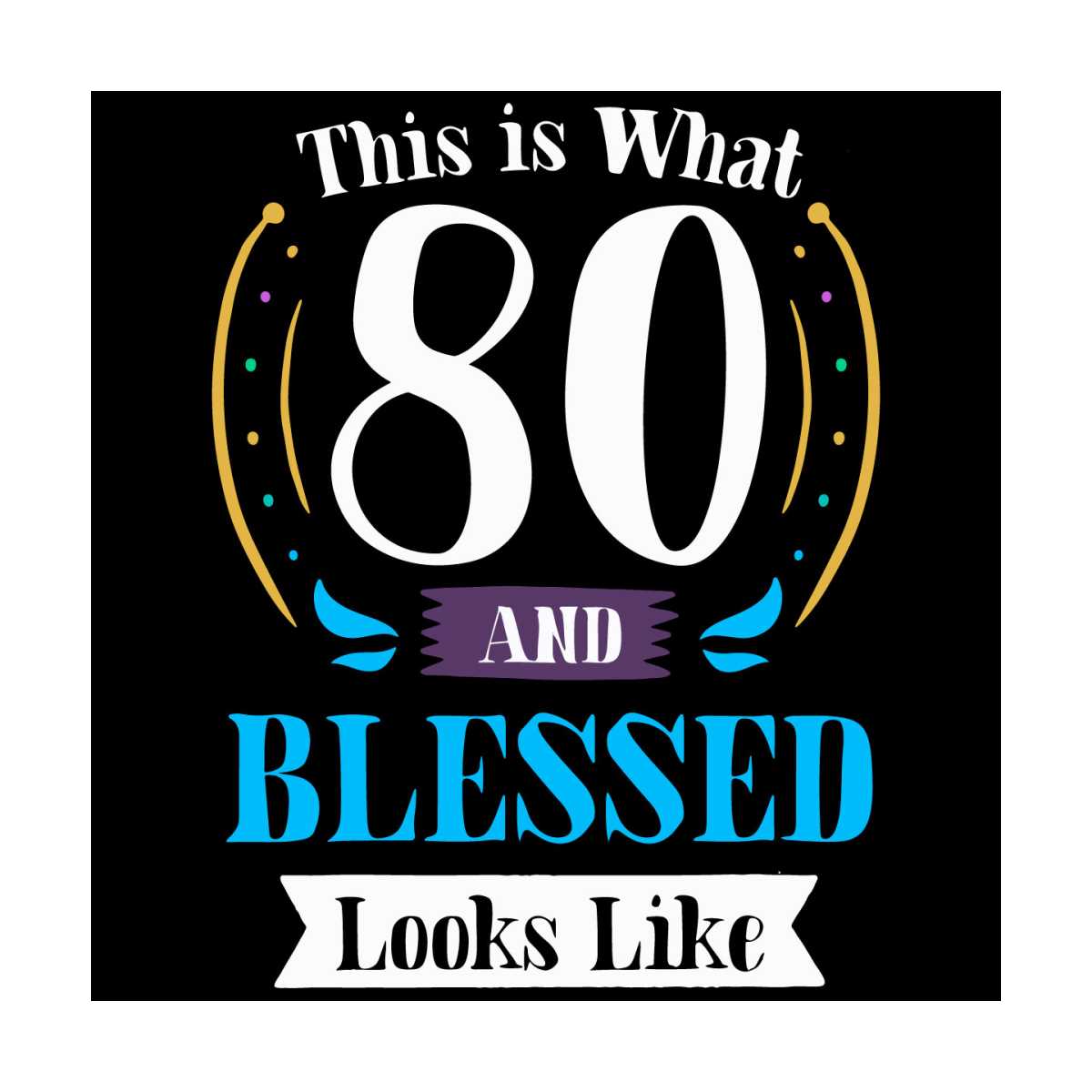 This Is What 80 And Blessed Look Like Svg, 80th Birthday Svg | Inspire ...