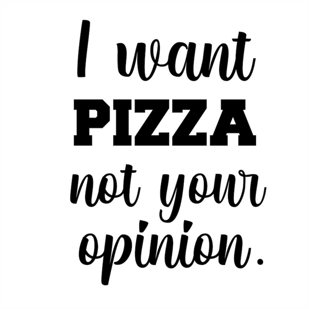 I Want Pizza Not Your Opinion Cricut SVG, Adult Funny Gift I | Inspire ...