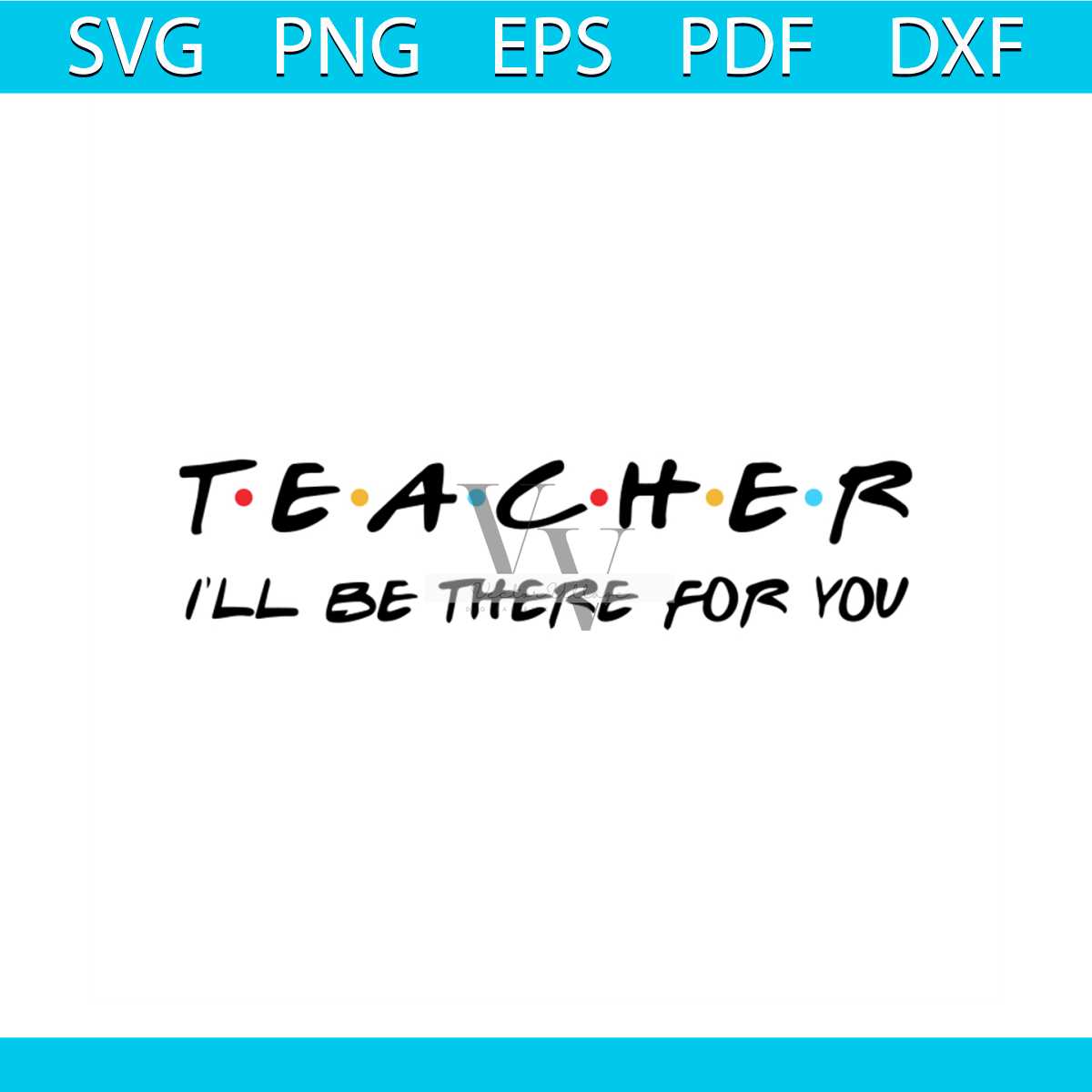 Teacher I'll Be There For You SVG, Friends SVG, Instant Down - Inspire ...