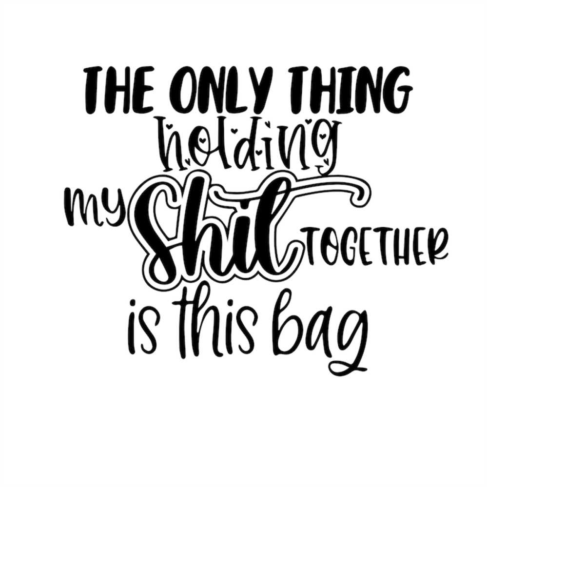 The Only Thing Holding My Shit Together is This Bag SVG , To | Inspire ...
