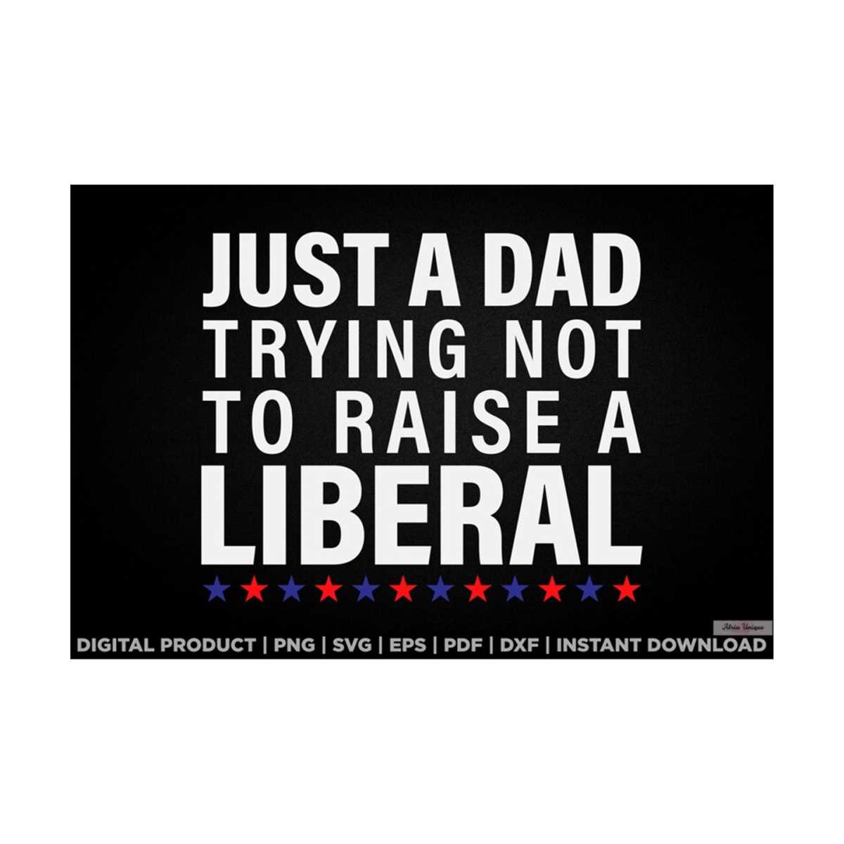 Just a dad trying not to raise a liberal svg, png, eps, pdf, | Inspire ...