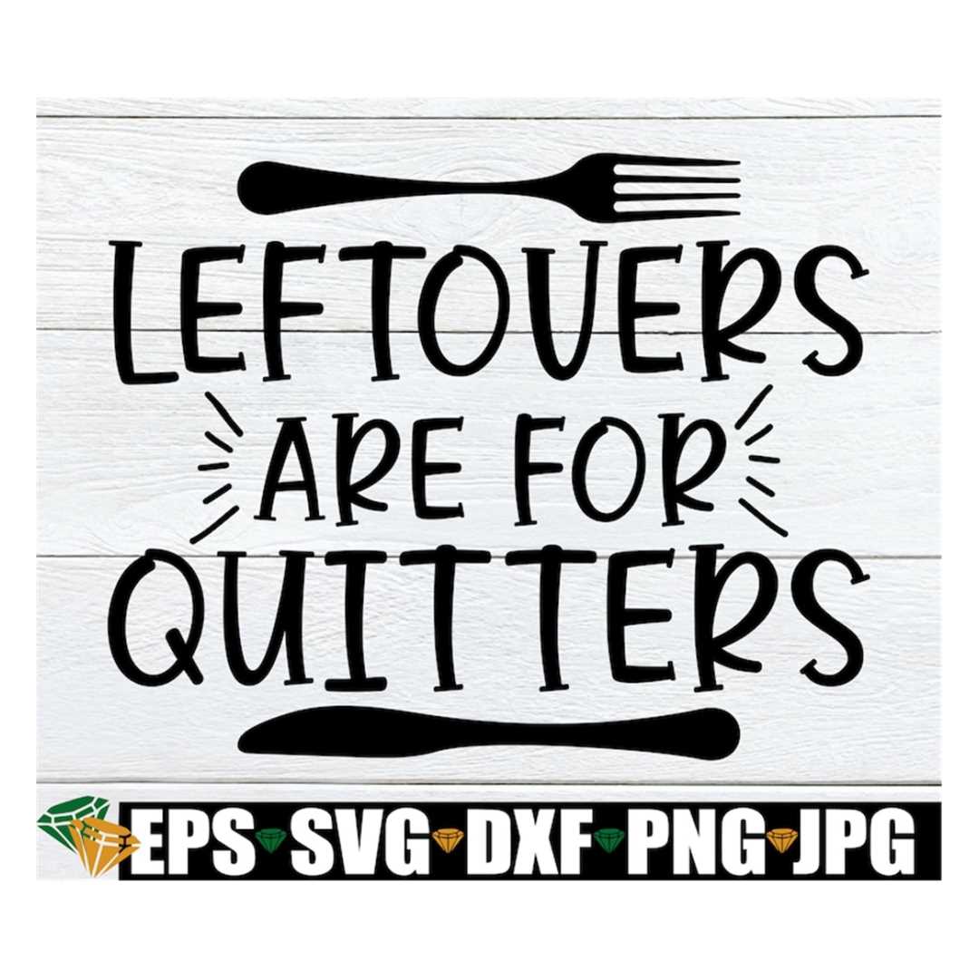 Leftovers Are For Quitters, Funny Thanksgiving, Thanksgiving - Inspire ...