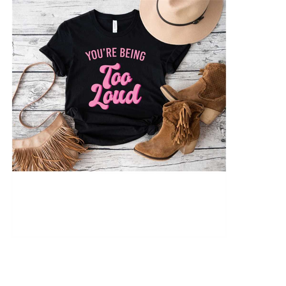 You're Being Too Loud T-Shirt,Swiftie Lover T-Shirt,Summer C - Inspire Uplift