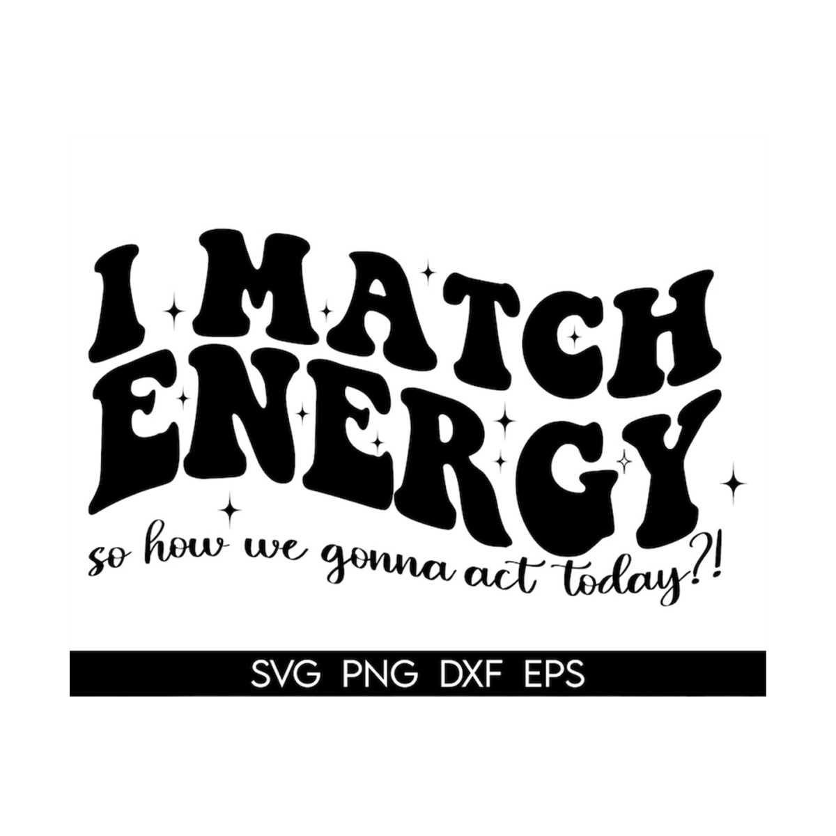 I' Match Energy So How We Gon' Act Today Svg, Sarcastic Sarc | Inspire ...