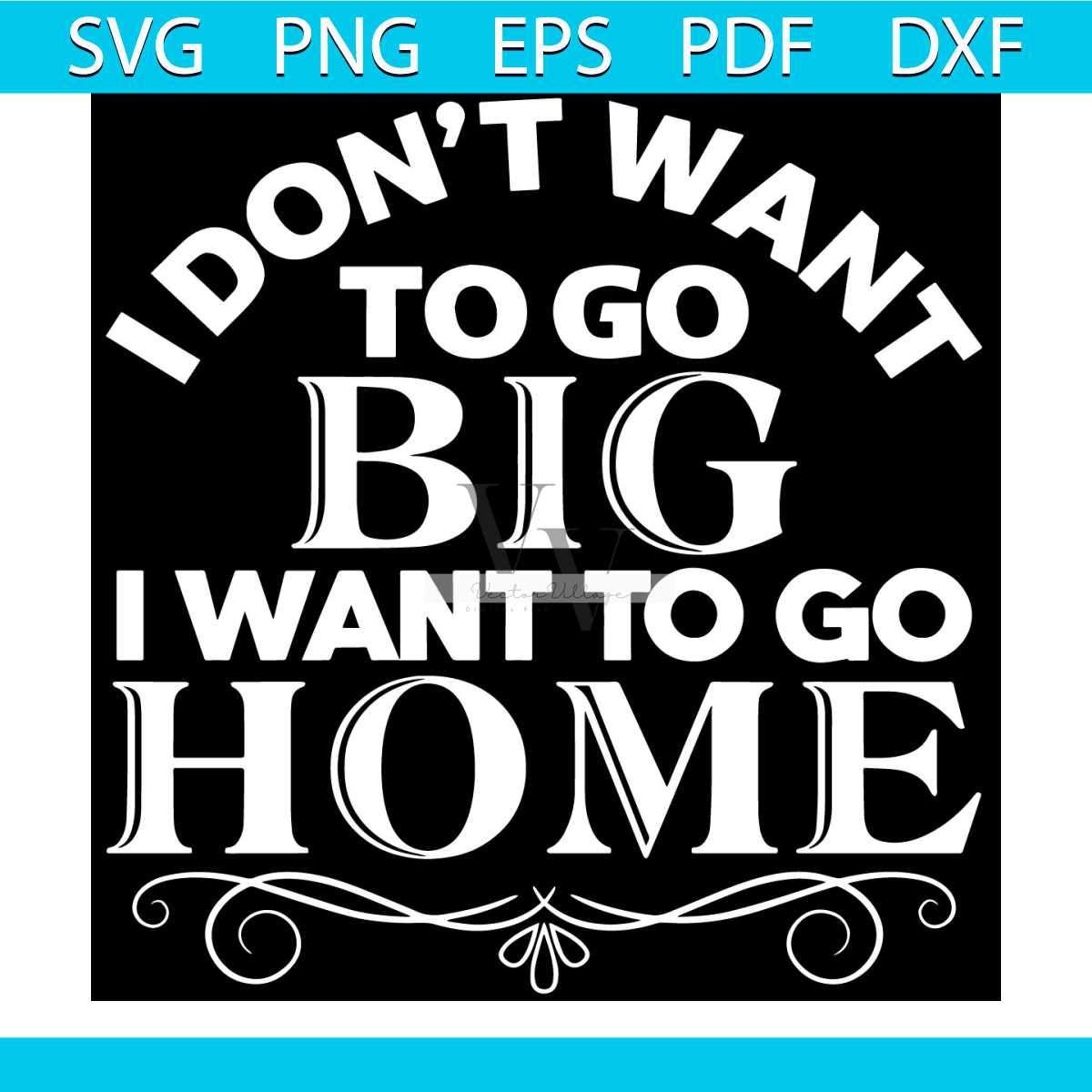 I Dont Want To Go Big I Want To Go Home Svg - Inspire Uplift