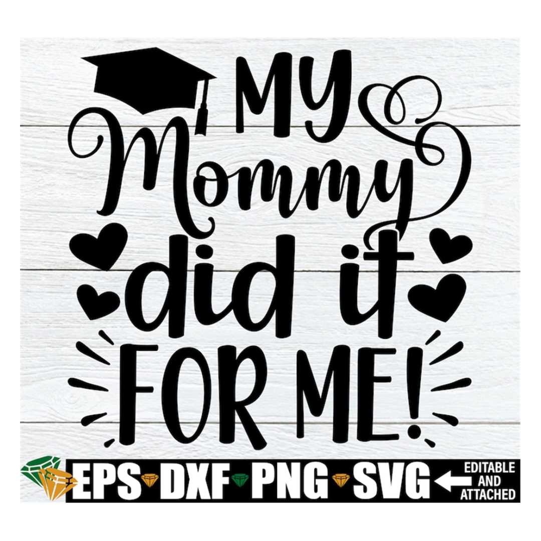 My Mommy Did It For Me, Mom Graduation svg, Graduation svg, - Inspire ...