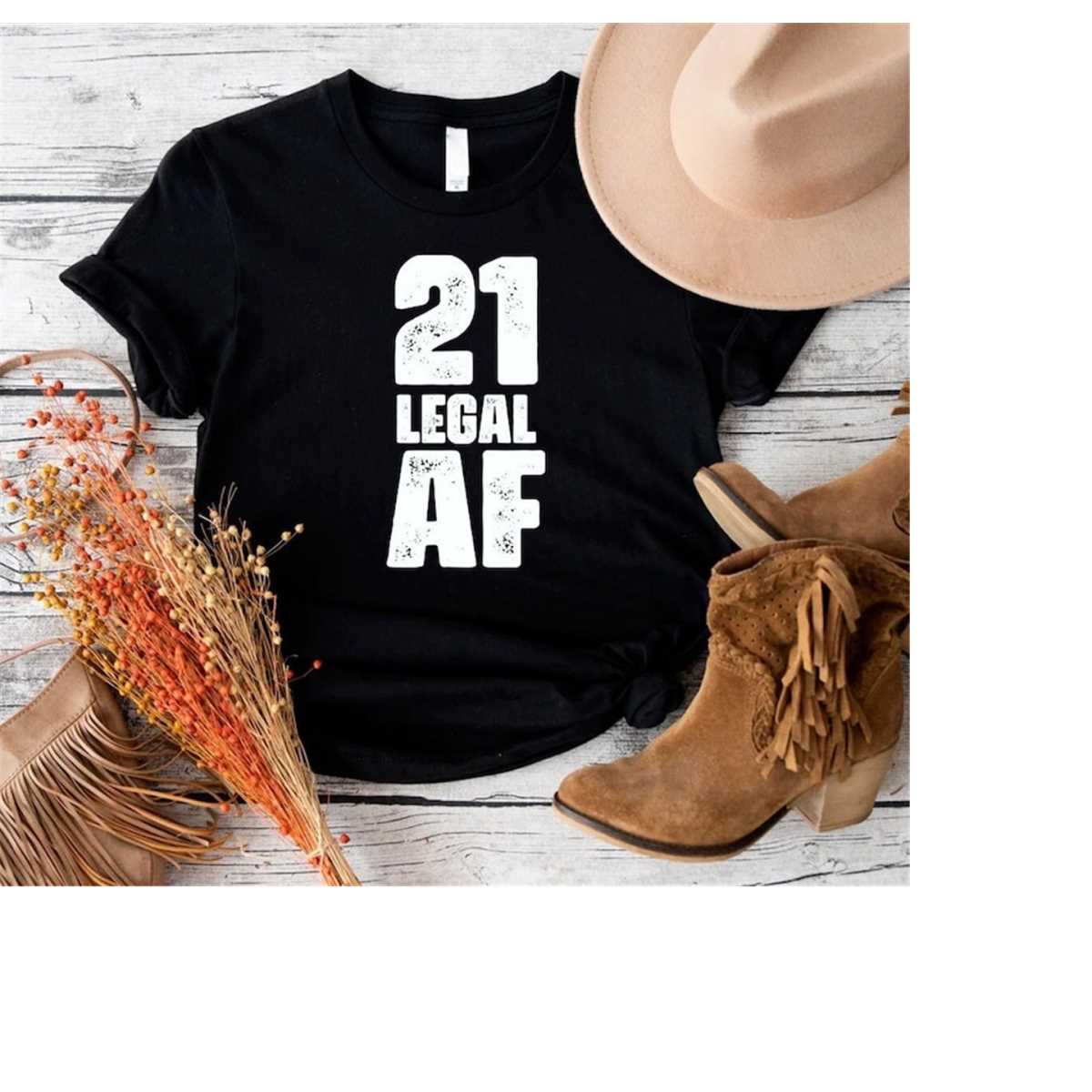 21 Legal AF Shirt,Funny 21st Birthday Shirt,Finally Legal Gi | Inspire ...