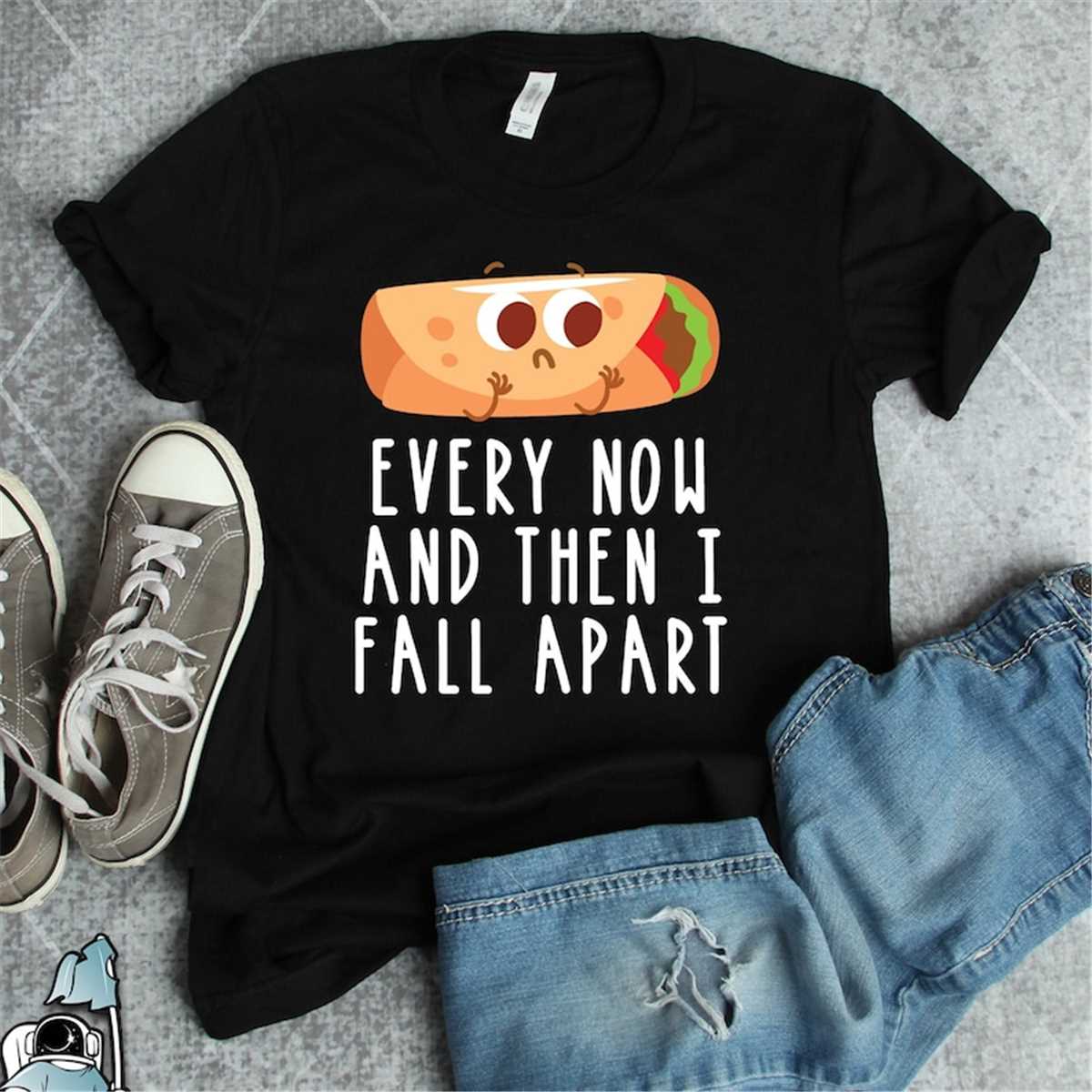 Burrito Every Now And Then I Fall Apart Shirt Cinco de Mayo | Inspire ...