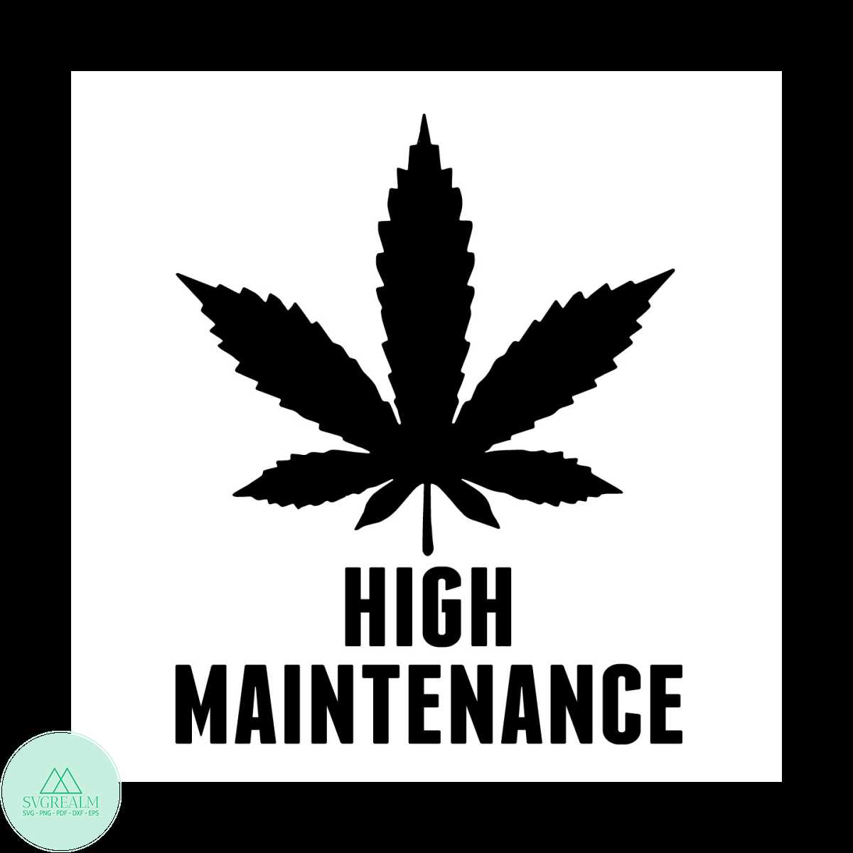 Cannabis High Maintenance SVG PNG EPS DXF – 420 Cannabis SVG | Inspire ...