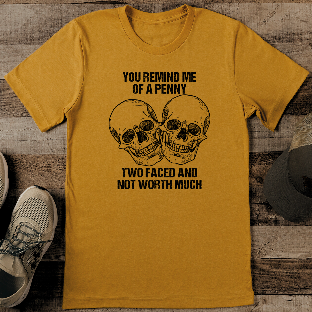 You Remind Me Of A Penny Two Faced Not Worth Much Tee | Inspire Uplift