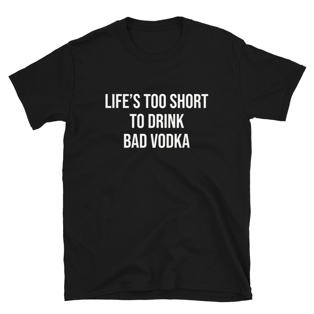 Life's Too Short To Drink Bad Vodka Vodka Shirt Vodka Love | Inspire Uplift