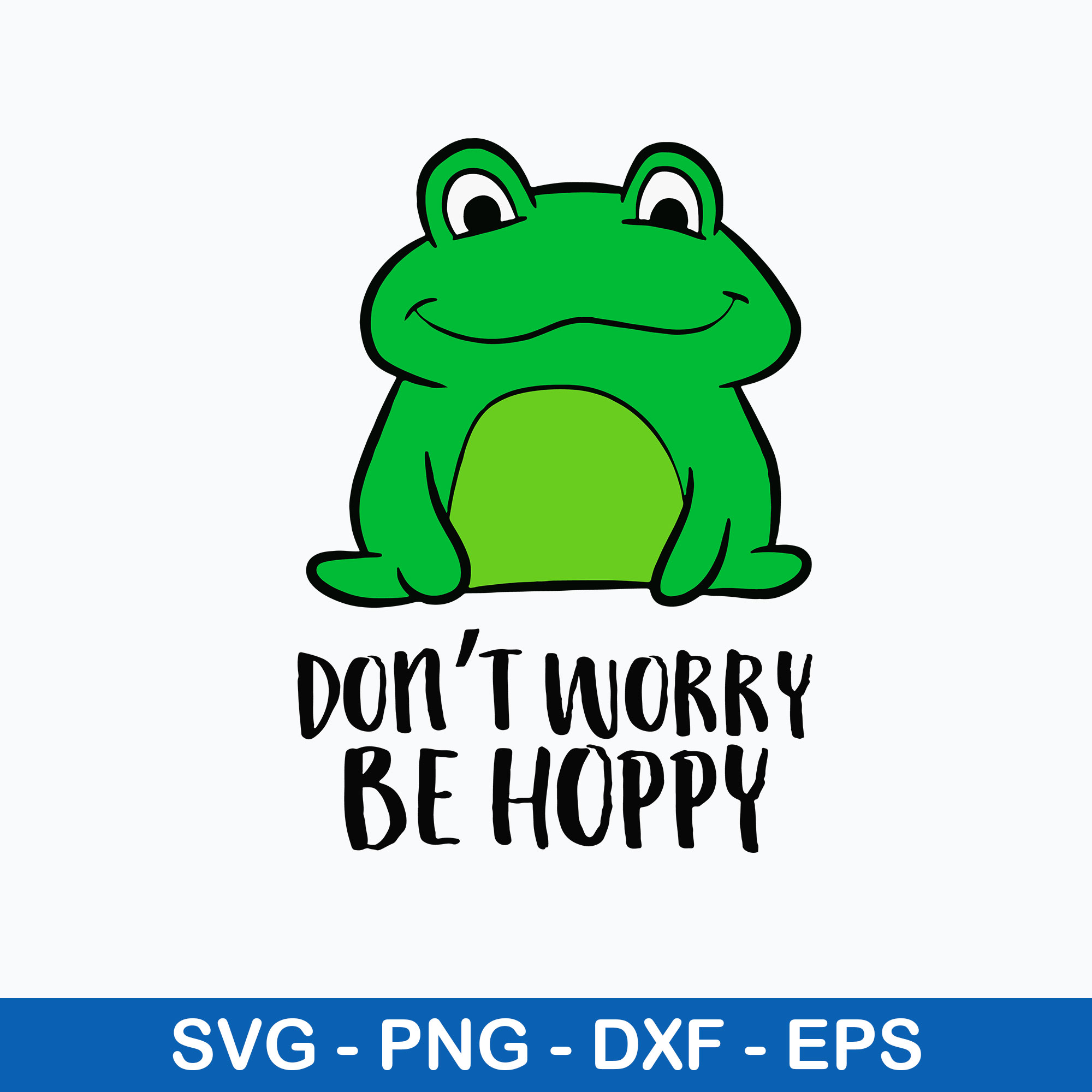 Frog Don_t Worry Be Hoppy Svg, Frog Svg, Png Dxf Eps File - Inspire Uplift