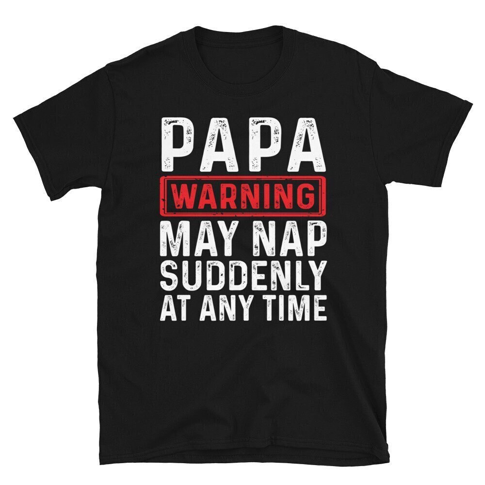 Funny Papa shirt Papa Warning May Nap Suddenly At Any Time | Inspire Uplift