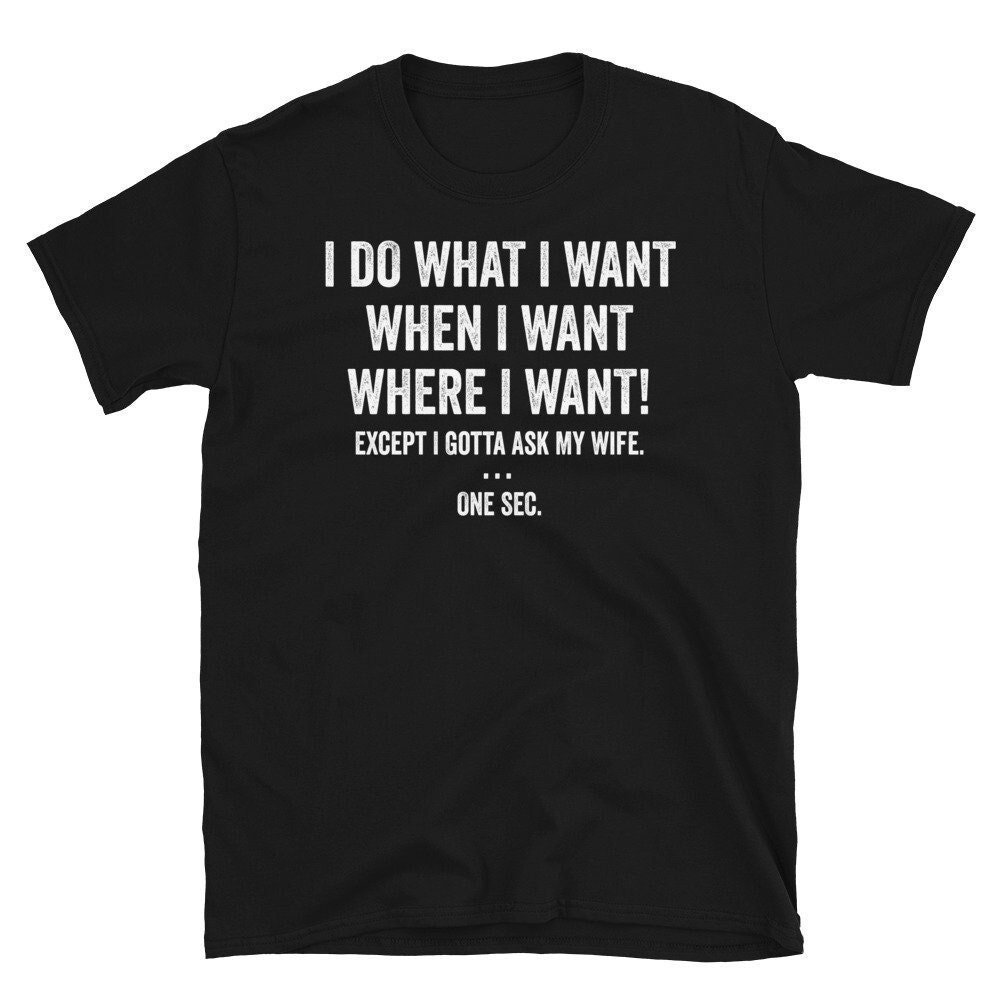 I Do What I Want When I Want Where I Want Except I Gotta Ask | Inspire ...