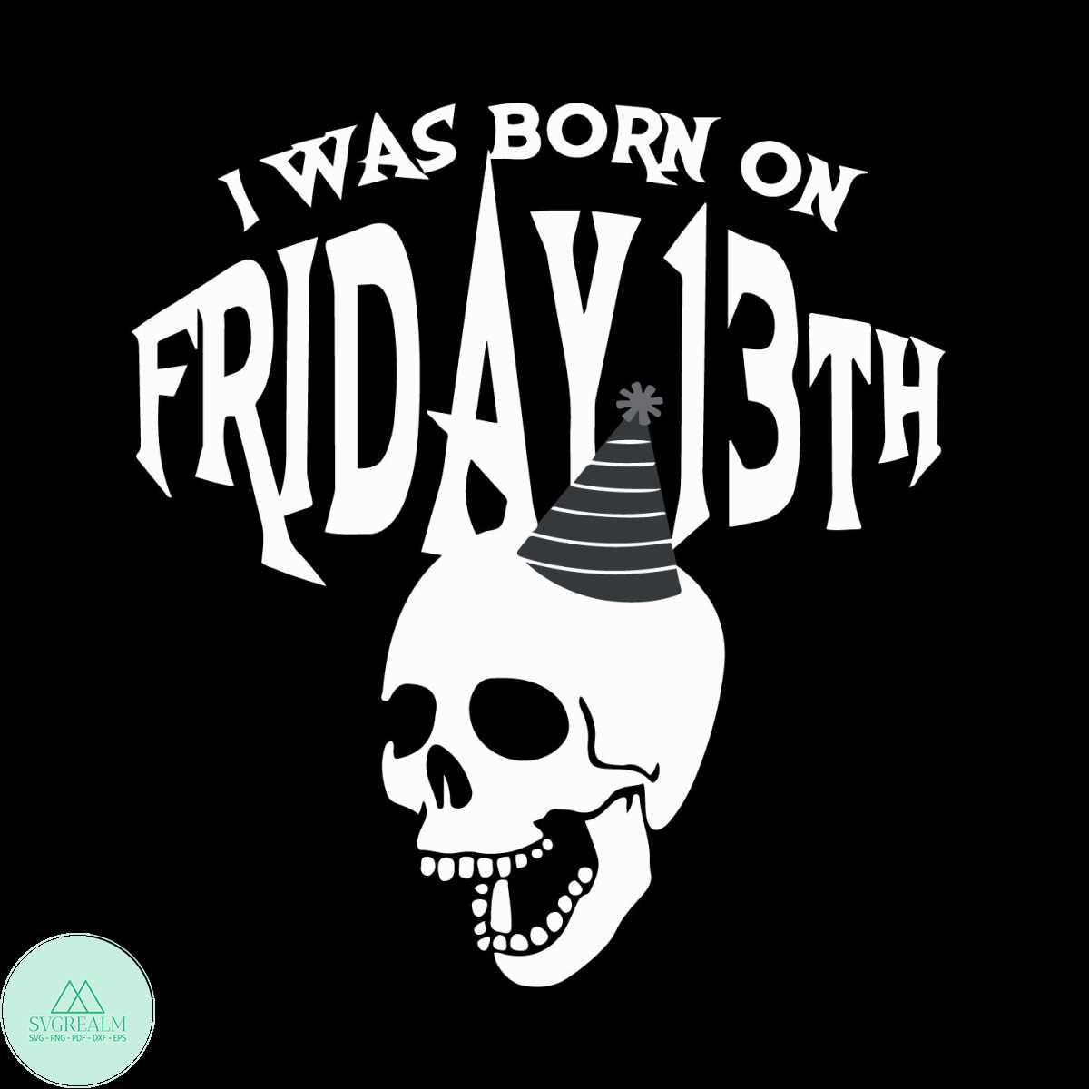 I Was Born On Friday 13th Birthday Celebration Svg | Inspire Uplift