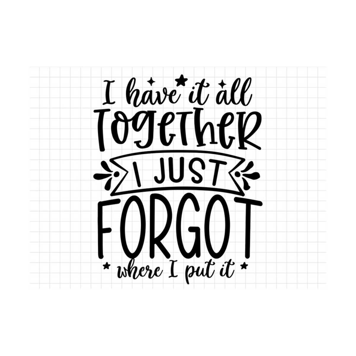 I Have It All Together I Just Forgot Where I Put It SVG, Sar | Inspire ...