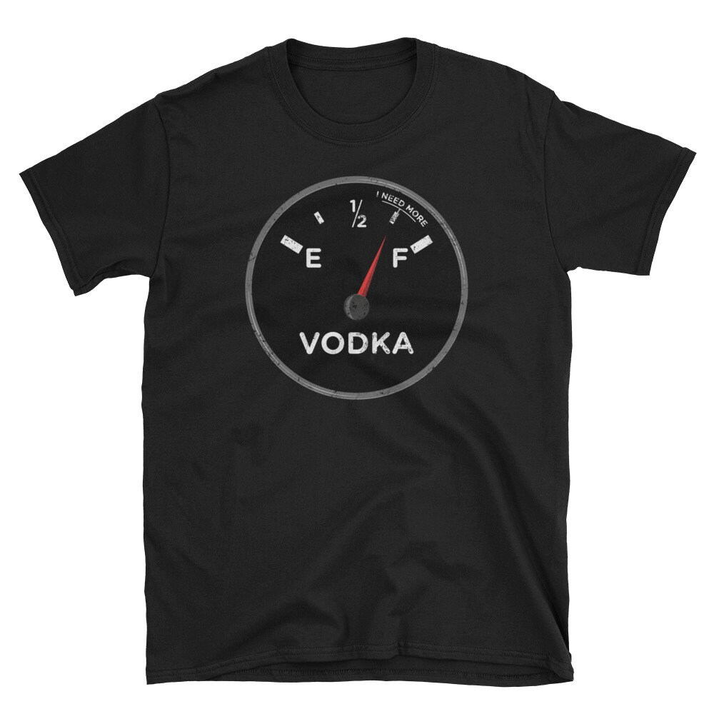 Funny Vodka Drinking Shirt Fuel Meter Need More Vodka Shirt - Inspire ...