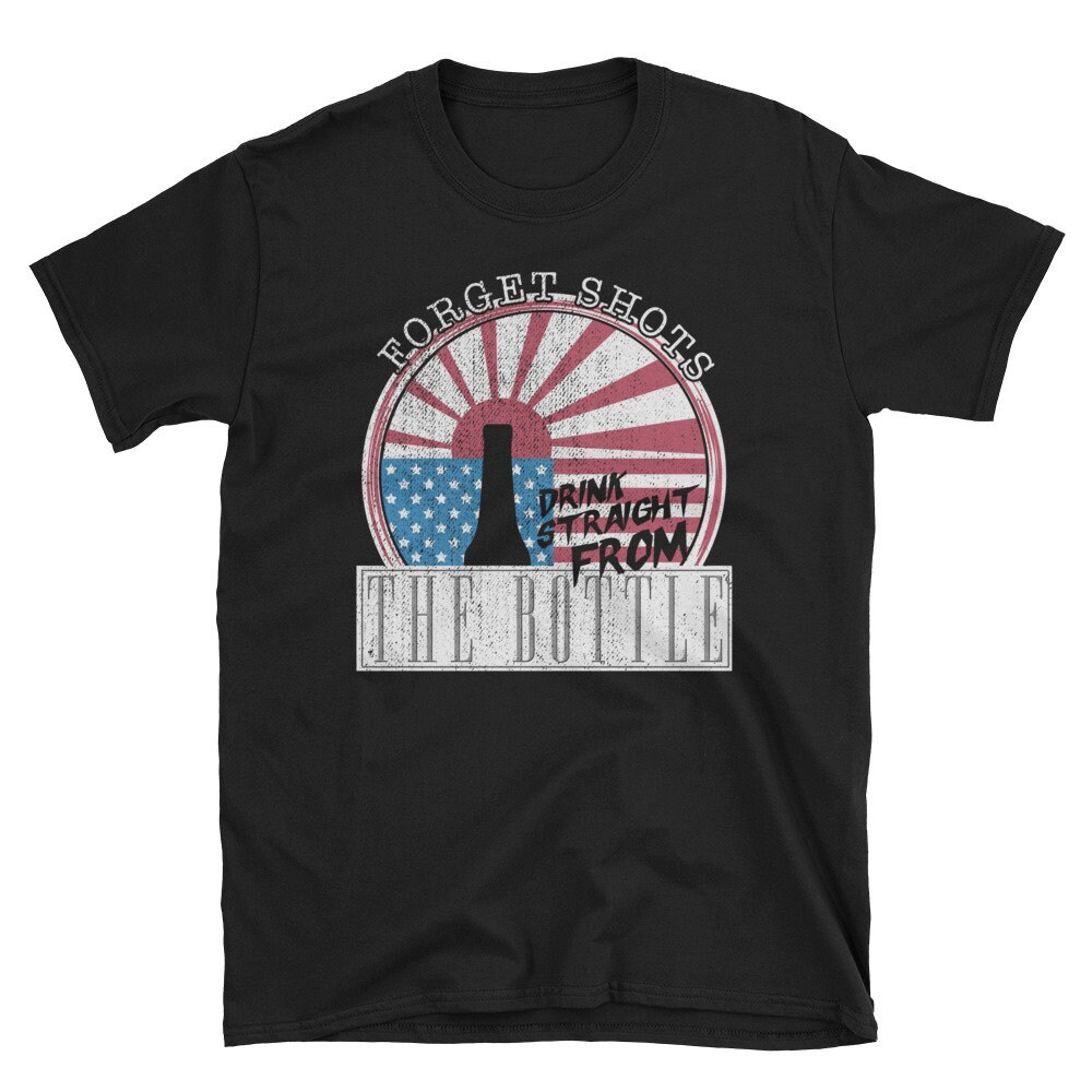 Funny Drinking Shirt Forget Shots Drink Straight From Bottle - Inspire ...