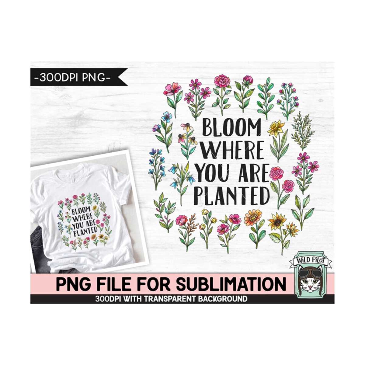 Bloom Where You Are Planted SUBLIMATION design, Flower Subli | Inspire ...