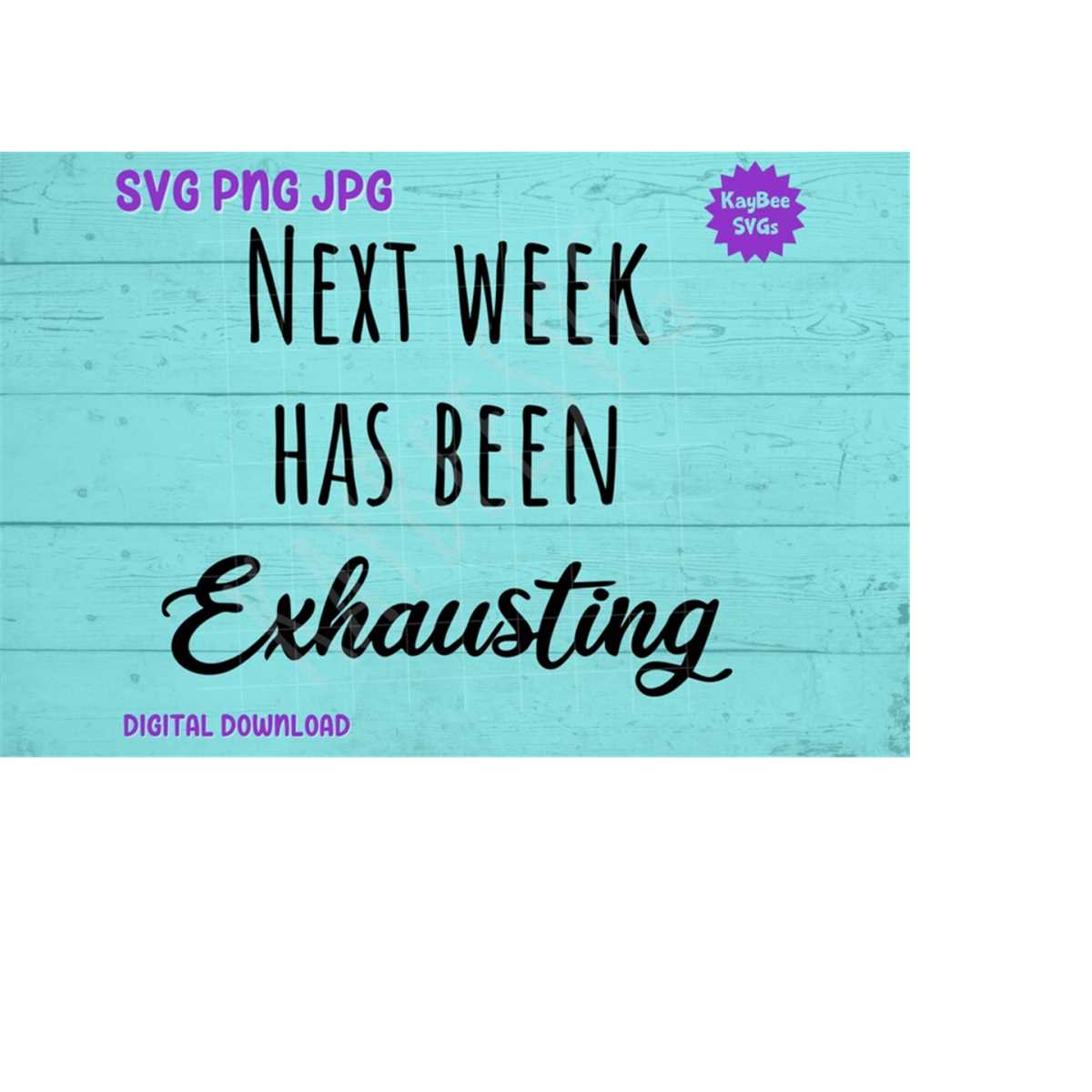 Next Week Has Been Exhausting SVG PNG JPG Clipart Digital Cu | Inspire ...