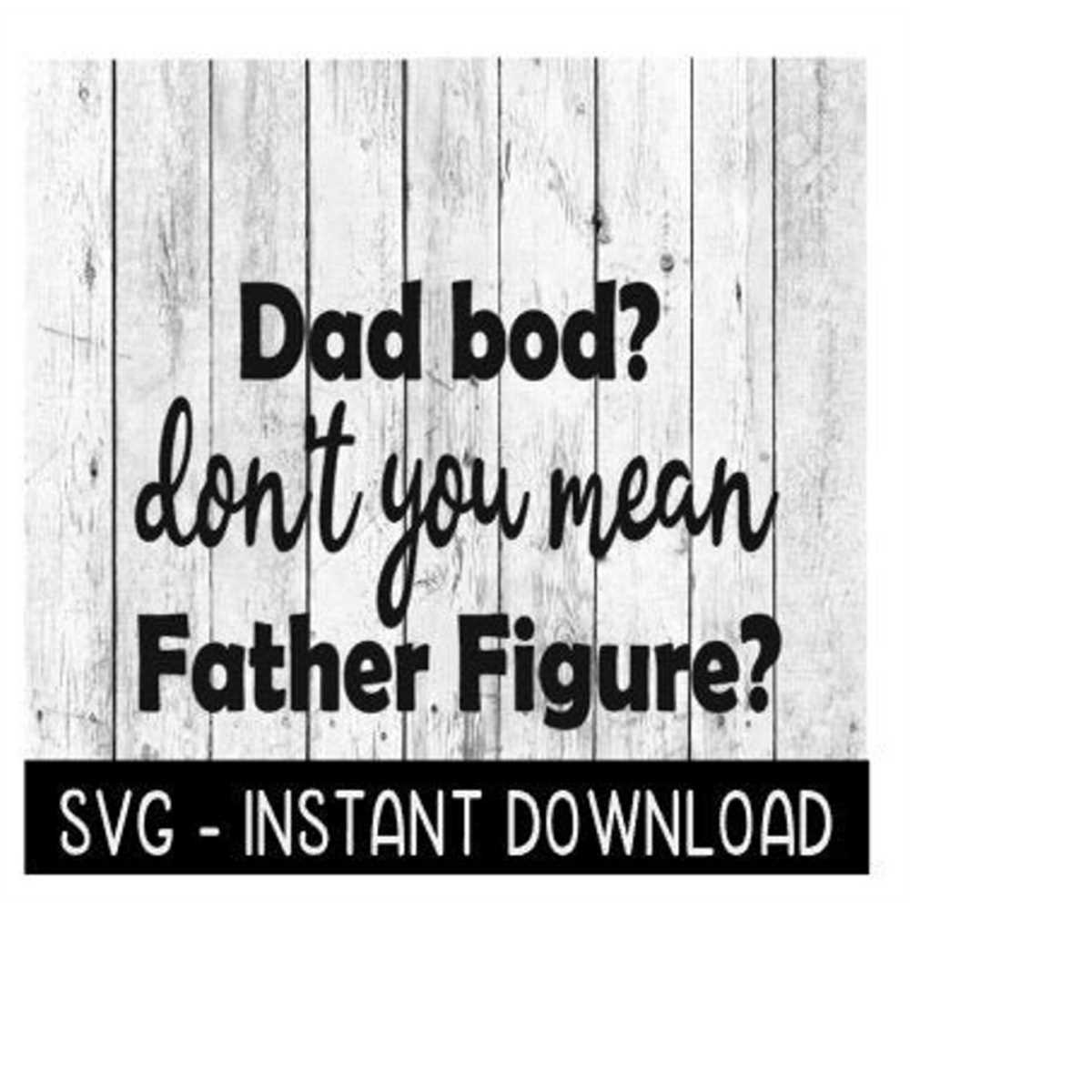 Dad Bod Don't You Mean Father Figure SVG, Father's Day SVG F - Inspire ...