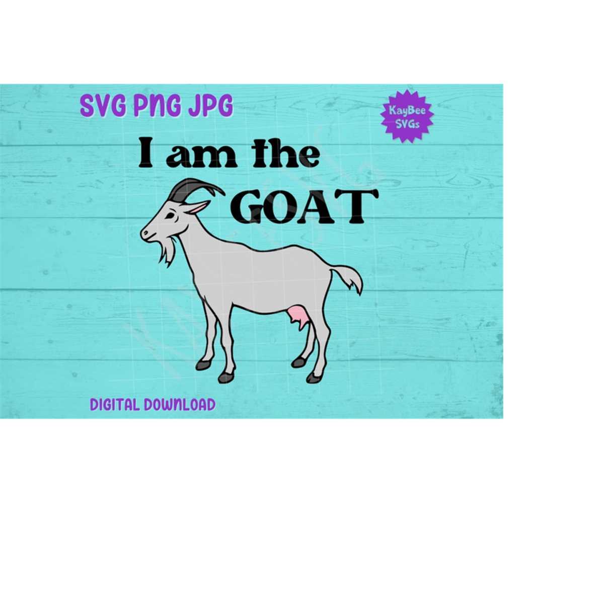 I Am The GOAT SVG PNG Jpg Clipart Digital Cut File Download - Inspire ...