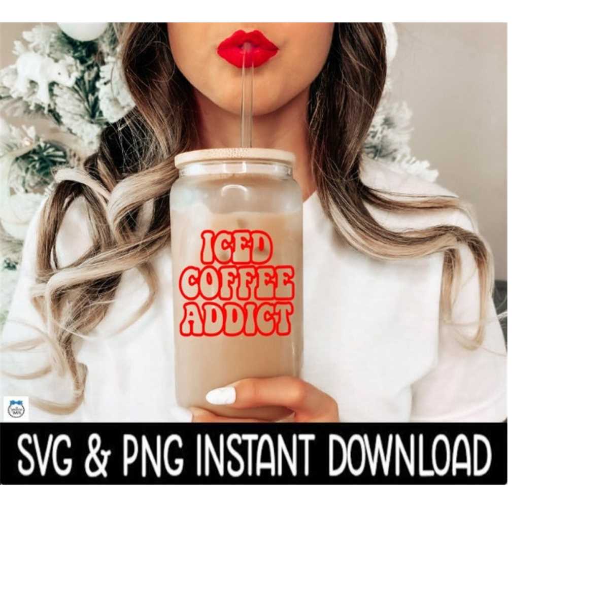 Iced Coffee Addict SVG, Iced Coffee Addict PnG Coffee SVG, W | Inspire Uplift