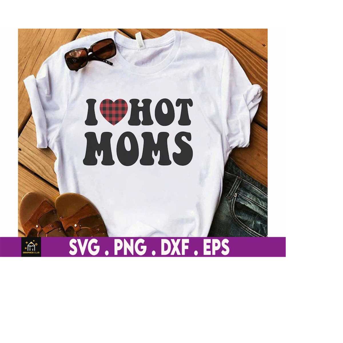I Love Hot Moms Svg, Love Svg, Hot Moms Gift, Fun Gift for M | Inspire ...