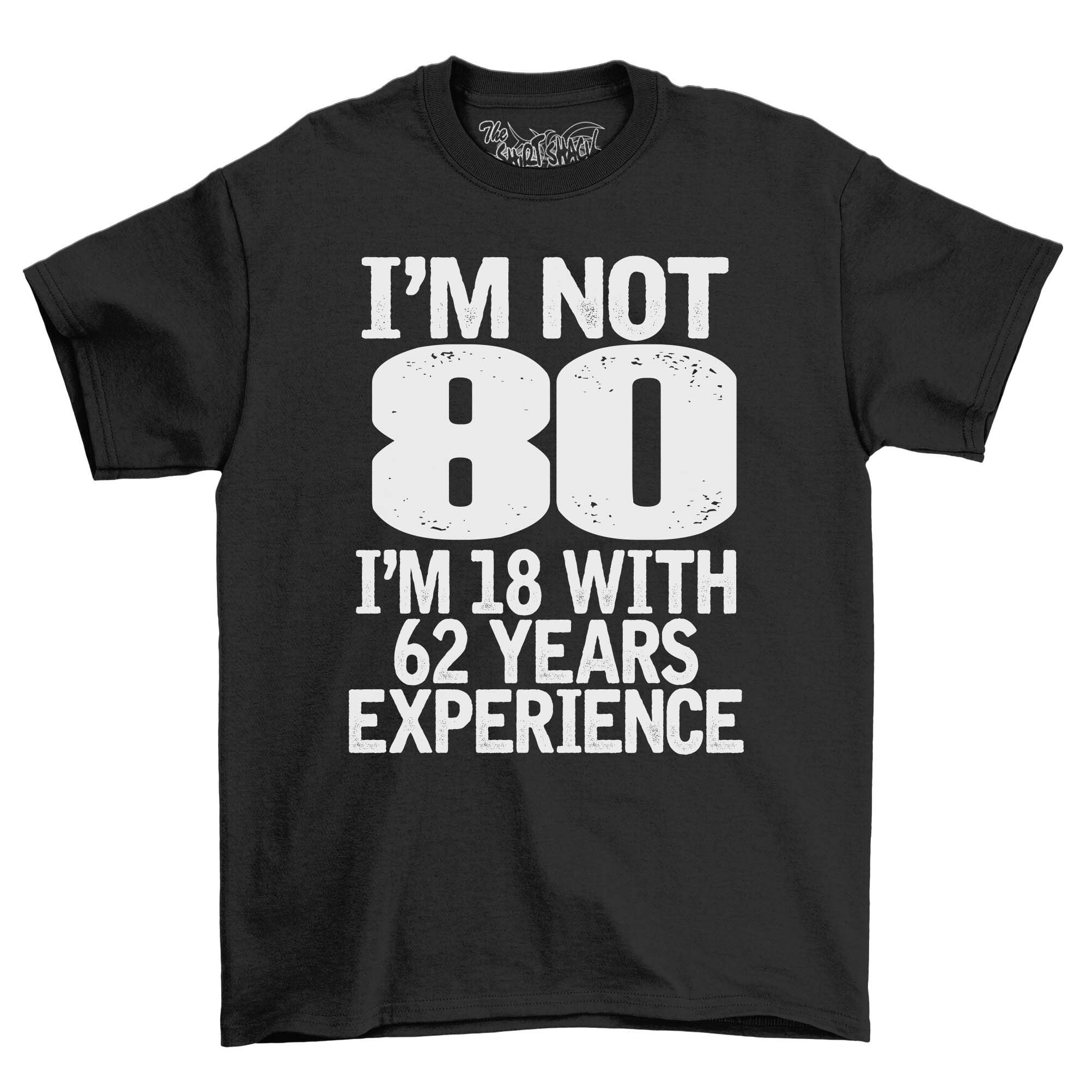 2023 I'm Not 80 I'm 18 With 62 Years Experience Adults Birth - Inspire ...