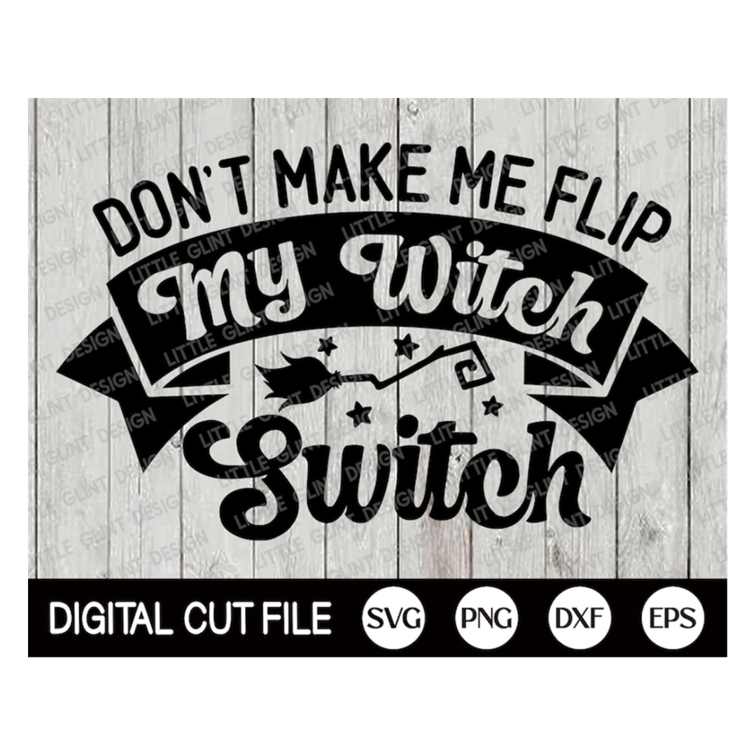 Don't Make Me Flip My Witch Switch Svg, Halloween Svg, Spook | Inspire ...