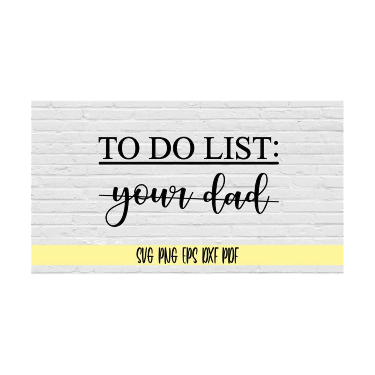 To Do List: Your Dad svg png eps dxf pdf/To Do List Your Dad - Inspire ...