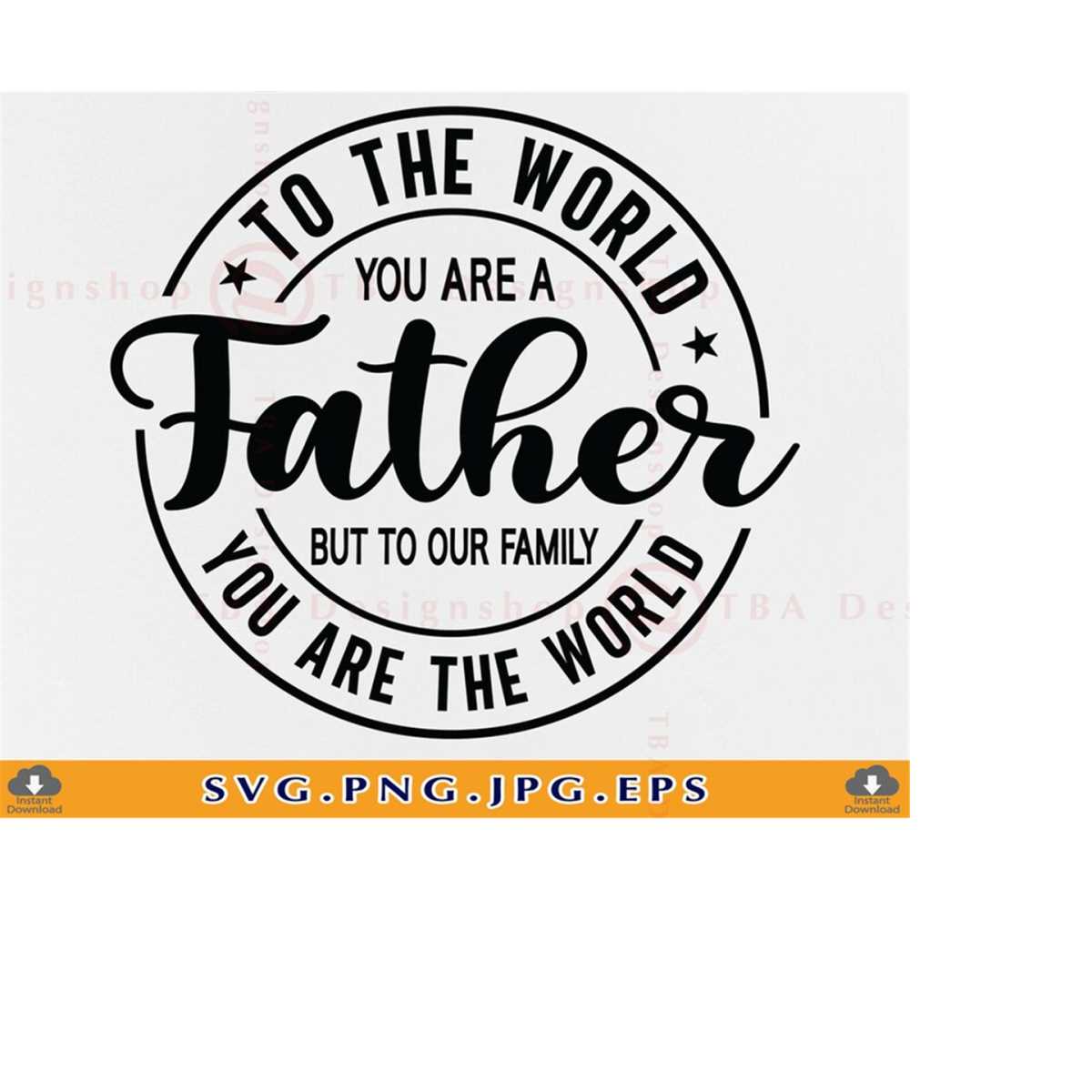 To The World You Are A Father SVG, Fathers Day Gift SVG, Dad | Inspire ...